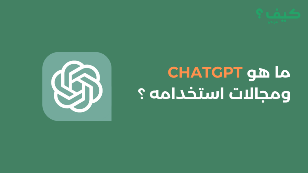 ما هو ChatGPT ومجالات استخدامه ؟ - كيف عربي